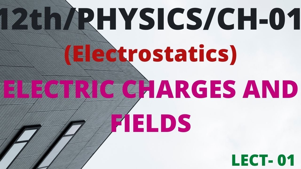 12th PHYSICS (Electrostatics) , CHAPTER- 01,ELECTRIC CHARGES AND FIELDS || LECT-01 - YouTube