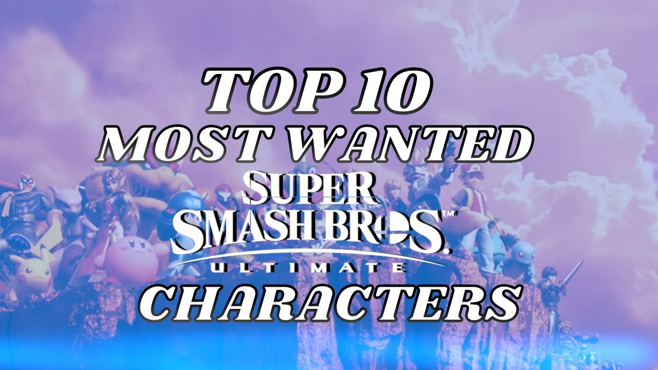 Top 10 Most Wanted Super Smash Bros. Ultimate Characters DLC Edition ...