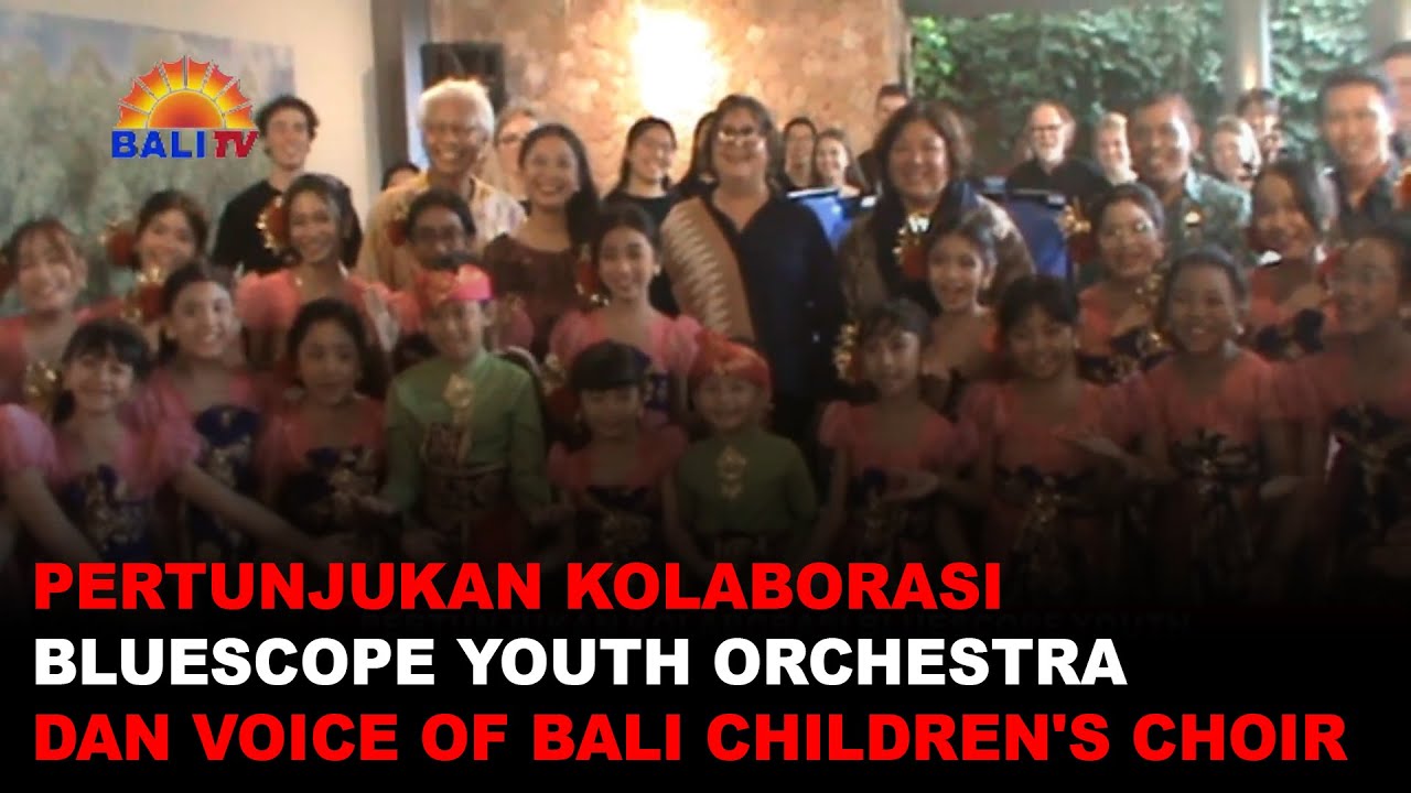 PERTUNJUKAN KOLABORASI BLUESCOPE YOUTH ORCHESTRA DAN VOICE OF BALI ...