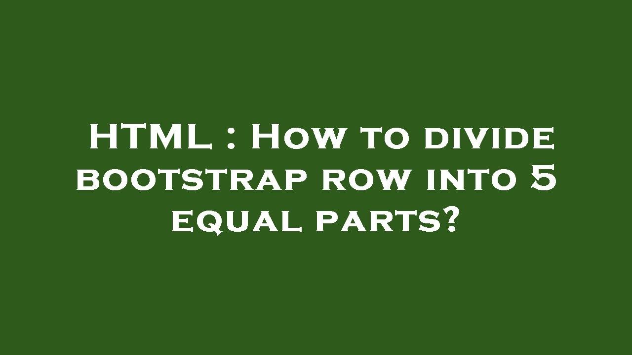 HTML : How to divide bootstrap row into 5 equal parts? - YouTube HTML : How to divide bootstrap row into 5 equal parts? - YouTube