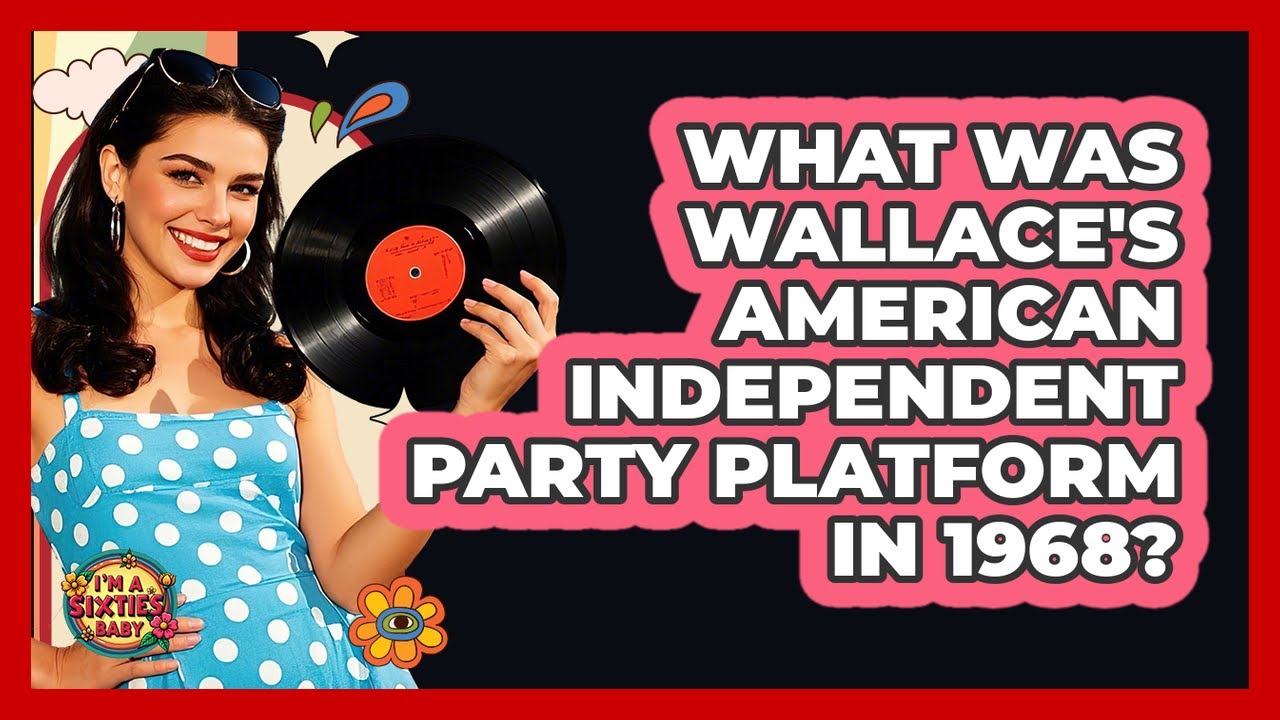 What Was Wallace's American Independent Party Platform In 1968? - YouTube