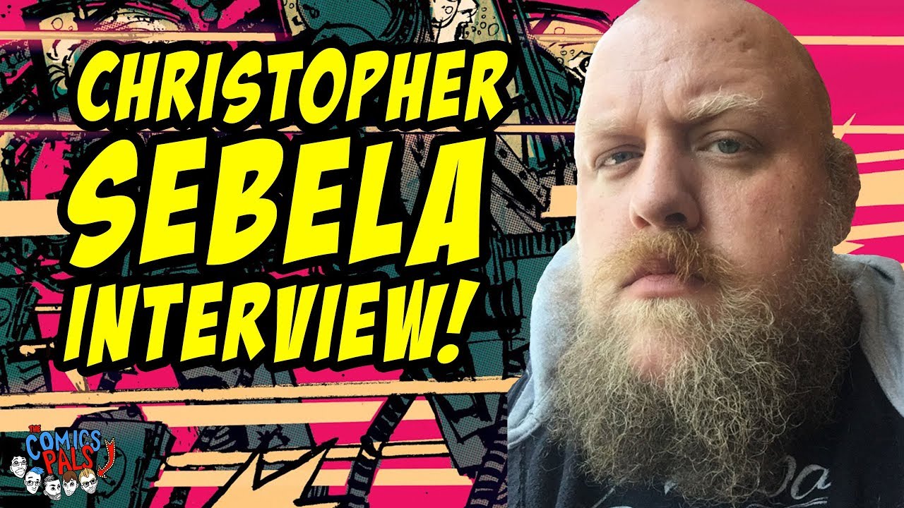 Christopher Sebela Interview (REUPLOAD) | The Comics Pals Episode 73 ...