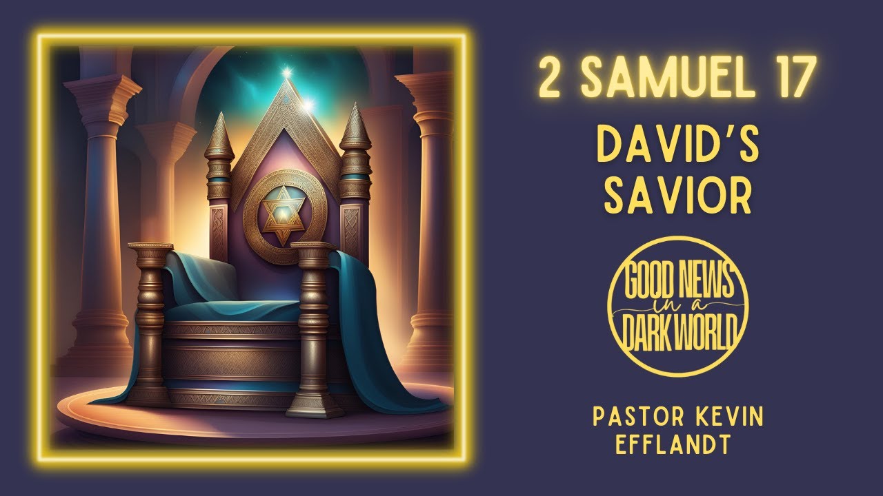 David's Savior (2 Samuel 17) GOOD NEWS in a DARK WORLD w/ KEVIN ...