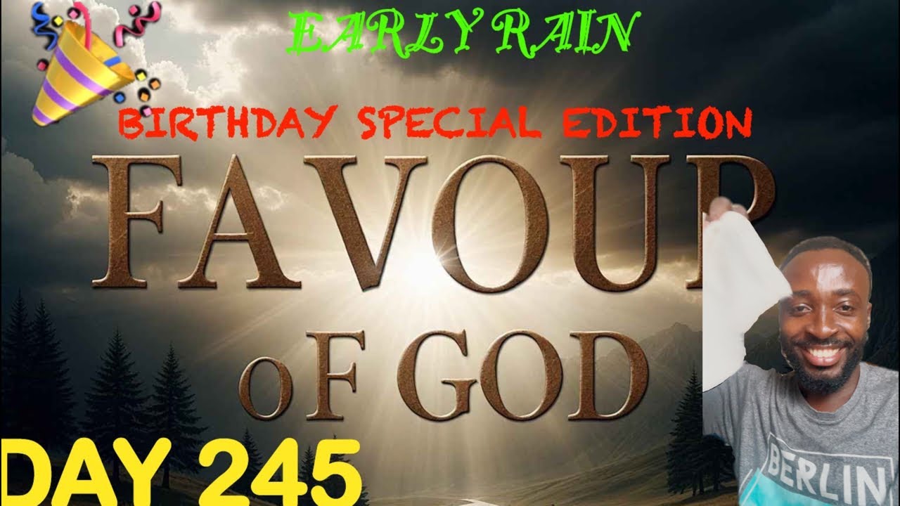 EARLY RAIN 🌧️ DAY 245 : BIRTHDAY SPECIAL EDITION [FAVOUR OF GOD] - YouTube
