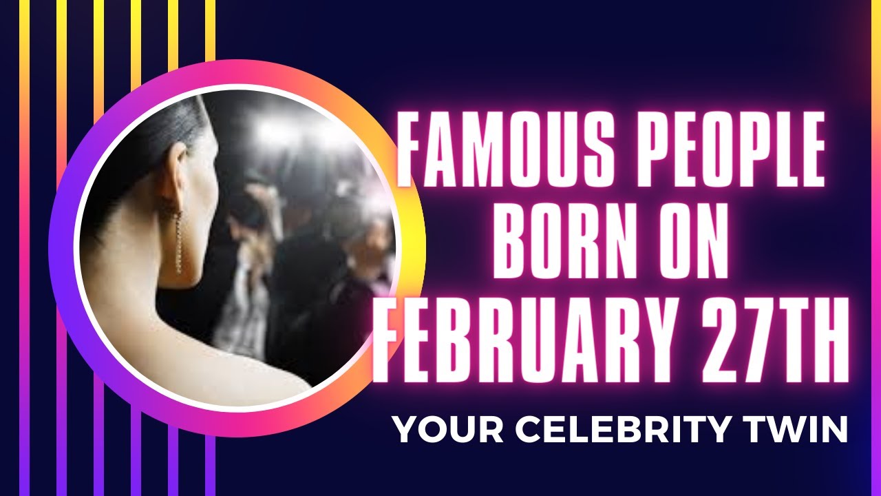 Famous people born on February 27th ..Who is your celebrity twin - YouTube