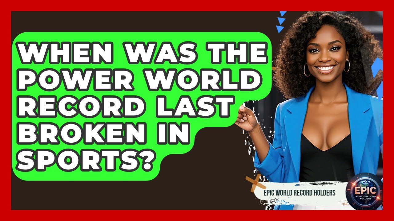 When Was the Power World Record Last Broken in Sports? - Epic World ...