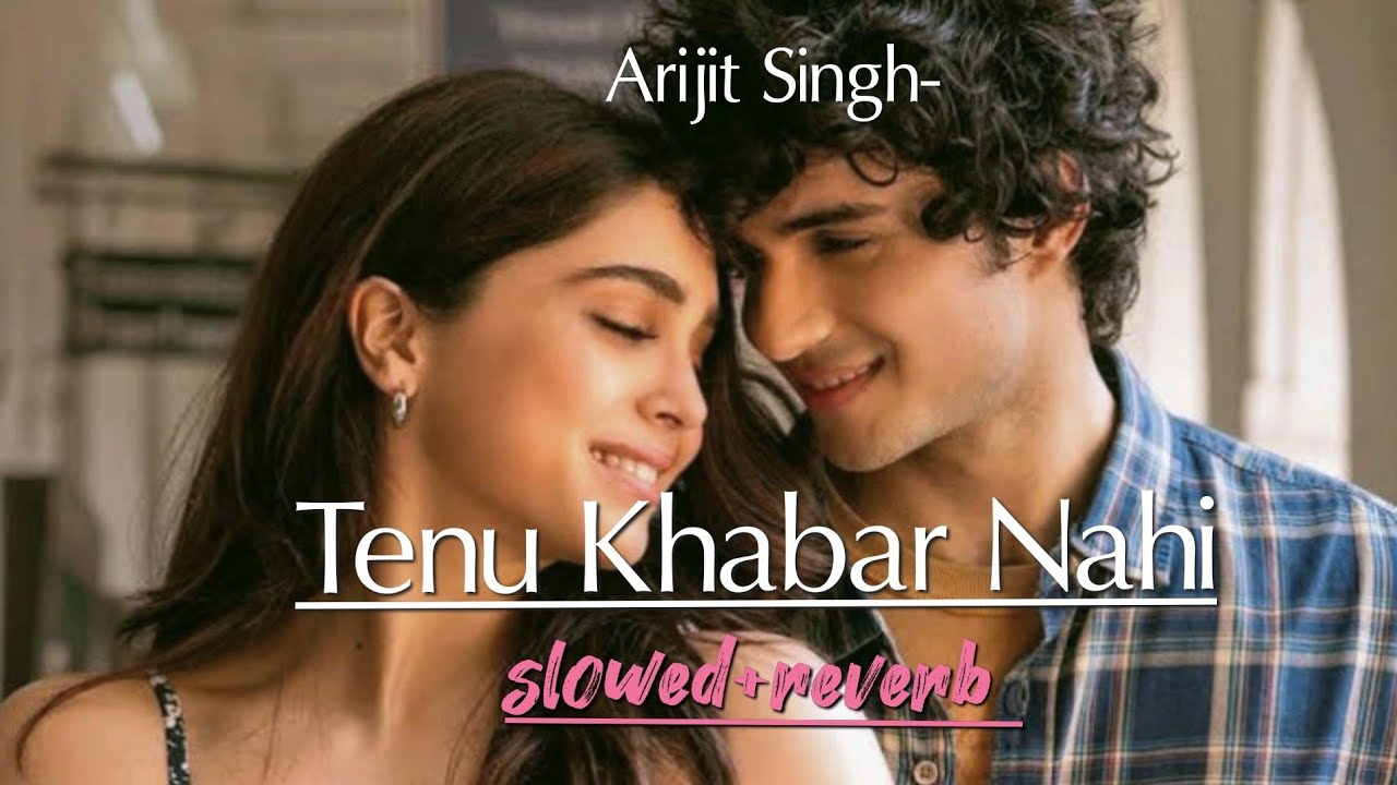 Tenu Khabar Nahi Arijit Singh Slowed And Reverb Lofi Song Youtube