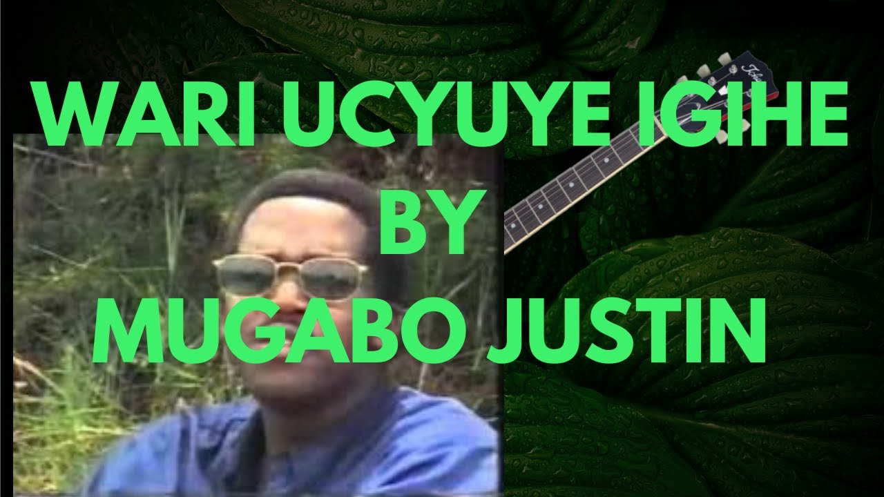 WARI UCYUYE IGIHE BY MUGABO JUSTIN - YouTube