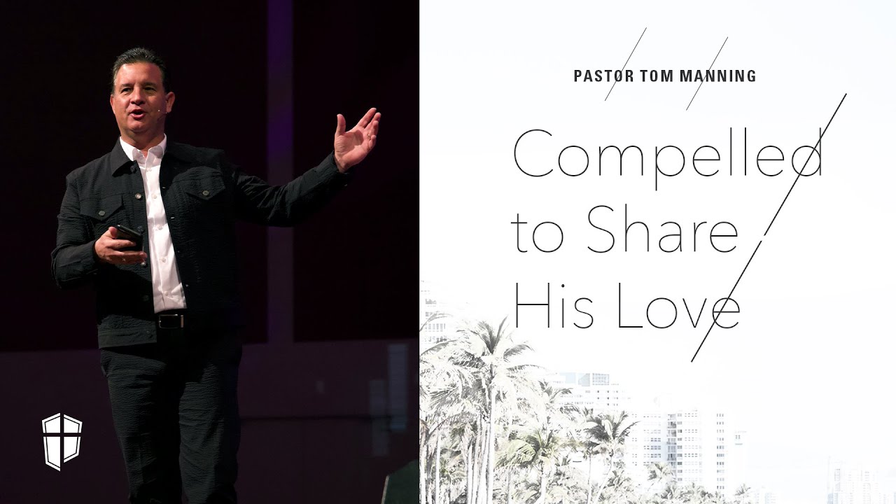 Compelled to Share His Love | Compelled: Part 2 | Pastor Tom Manning ...