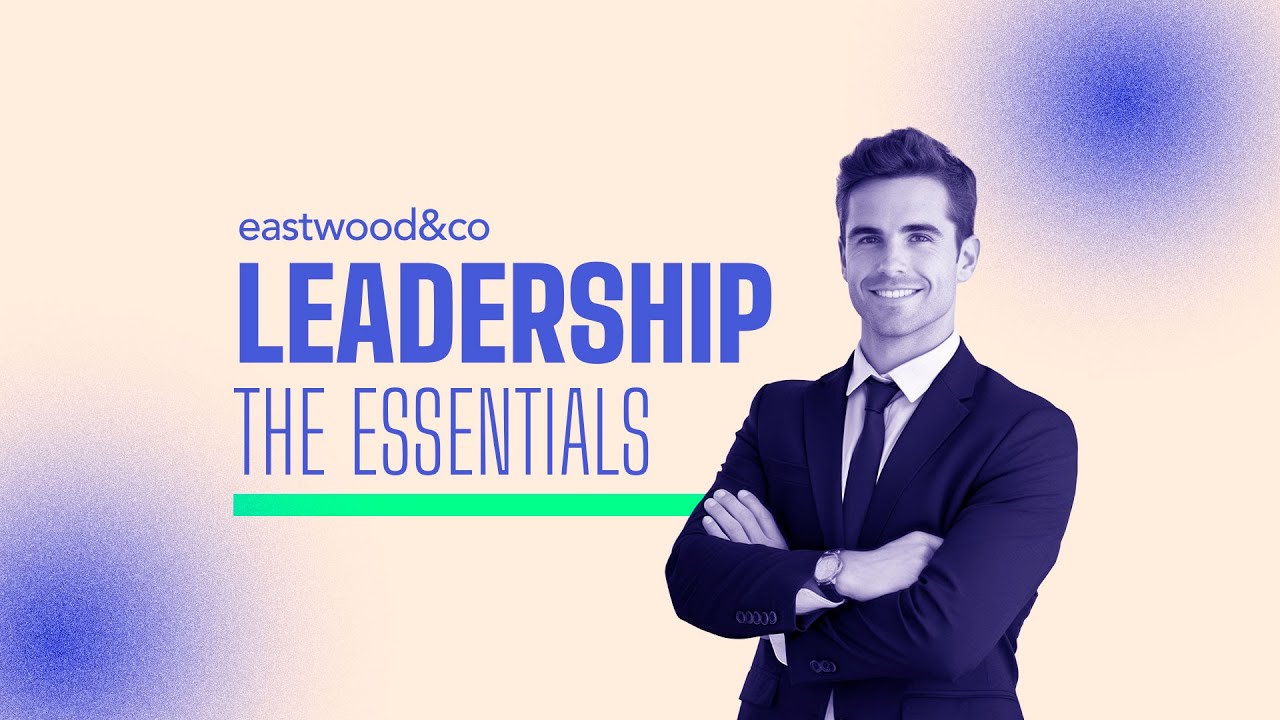Leadership - The Essentials | A Content Series by Eastwood & Co - YouTube