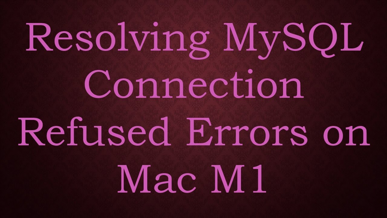 Resolving Mysql Connection Refused Errors On Mac M1 Youtube