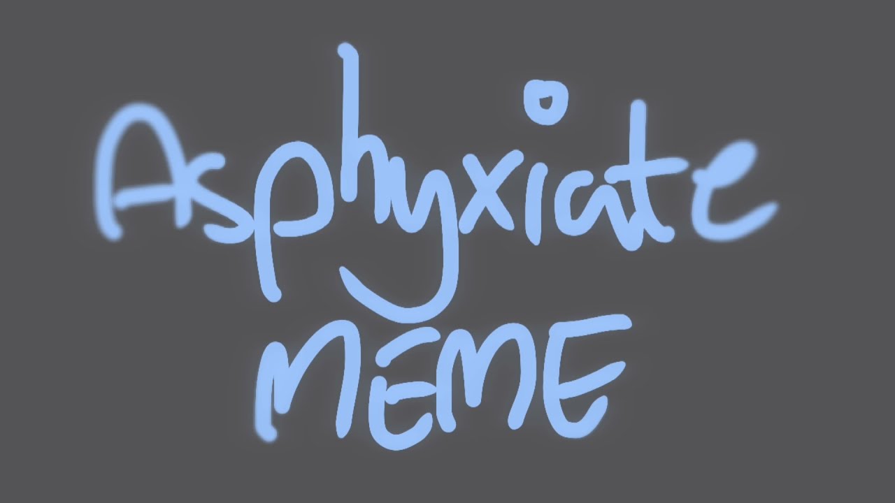 ASPHYXIATE MEME | FlipaClip - YouTube