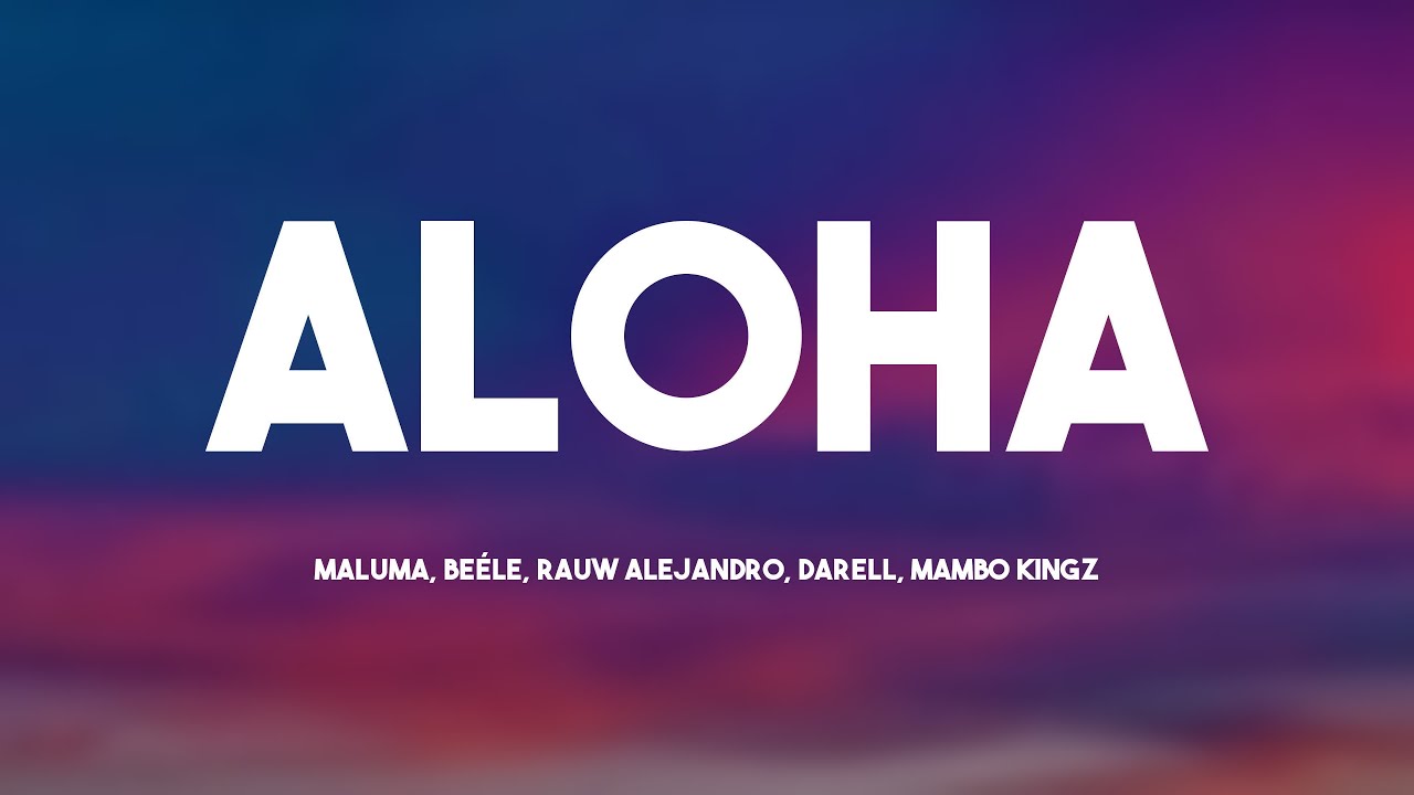 Aloha - Maluma, Beéle, Rauw Alejandro, Darell, Mambo Kingz [Lyrics ...