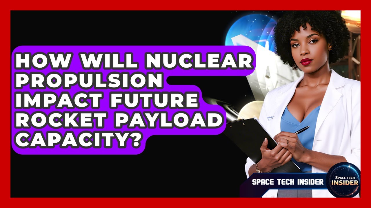 How Will Nuclear Propulsion Impact Future Rocket Payload Capacity ...