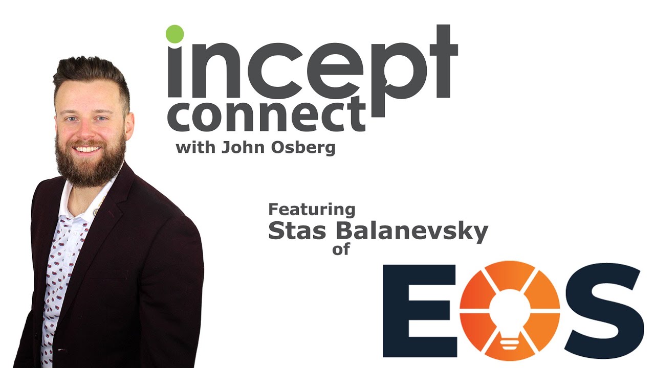 The Incept CONNECT Podcast #18 featuring Stas Balanevsky of EOS ...