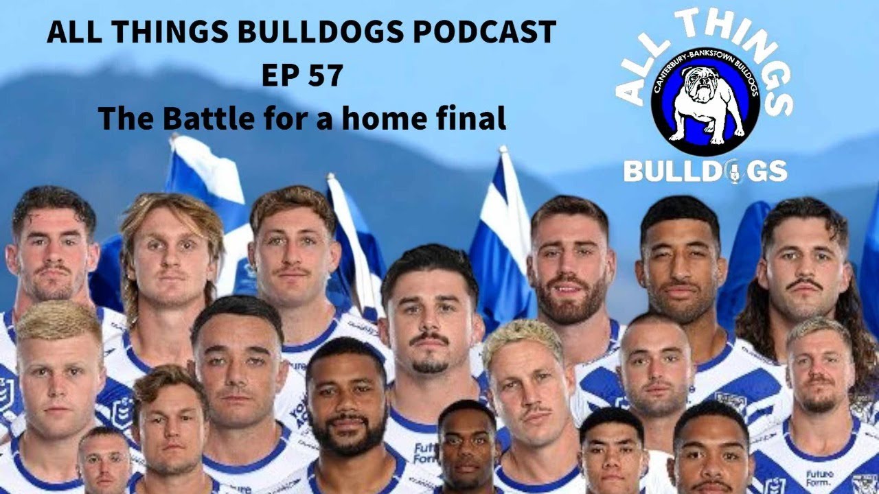 All Things Bulldogs Podcast EP 57 - The Battle for a home final! No ...