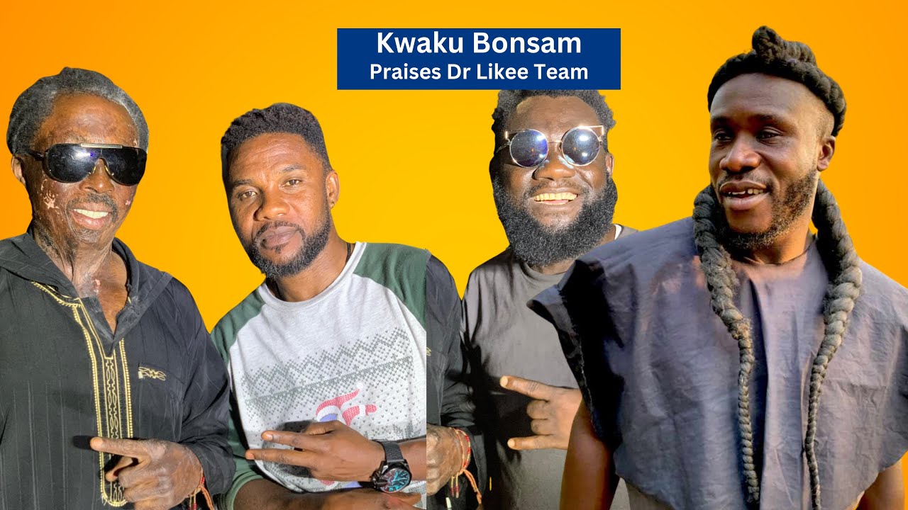 Nana Kwaku Bonsam Praises Dr Likee’s Team, Papa Kumasi, Kompany, Shifo ...