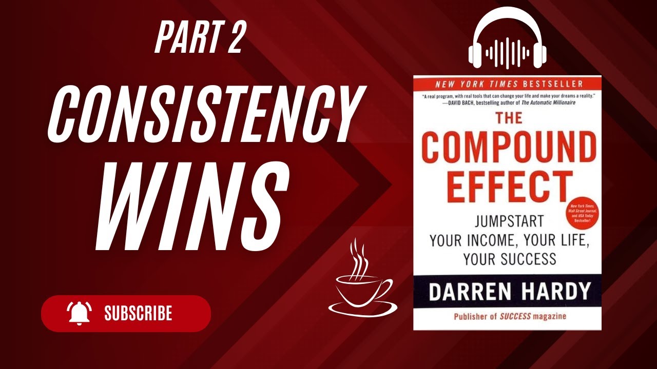 The Compound Effect – Part 2 | The Power of Consistency & Daily Habits ...