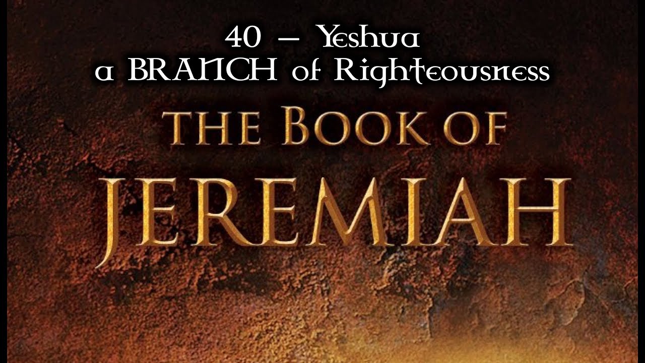 40 — Jeremiah 23:1-8... Yeshua—a BRANCH of Righteousness - YouTube