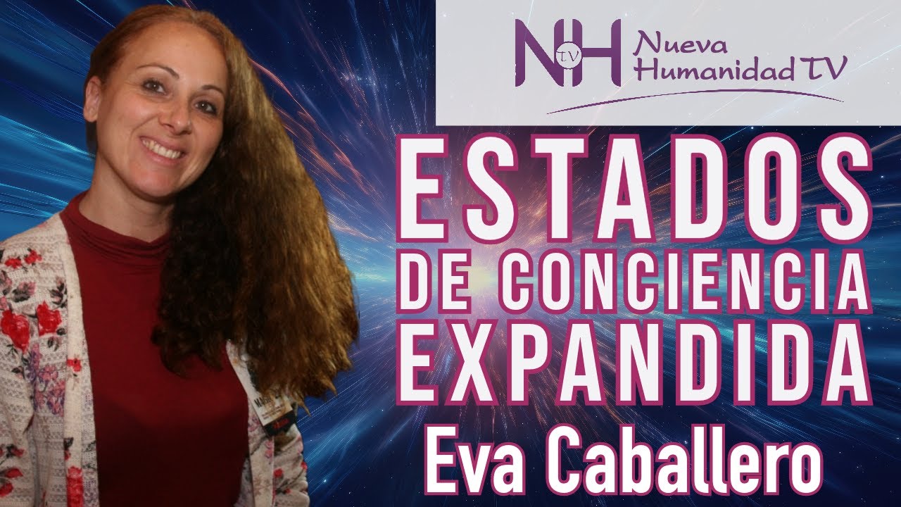 ESTADOS DE CONCIENCIA EXPANDIDA, con Eva Caballero - en Nueva Humanidad ...