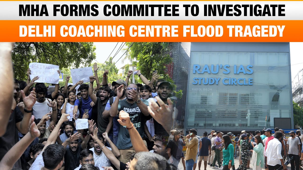 LIVE: MHA Forms Committee to Investigate Delhi Coaching Centre Flood ...