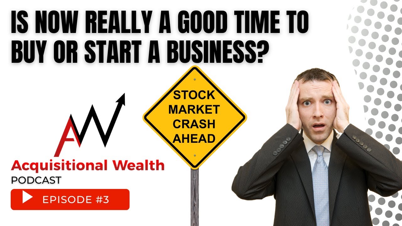Acquisitional Wealth - Ep 3: Is Now Really a Good Time to Buy/Start a ...