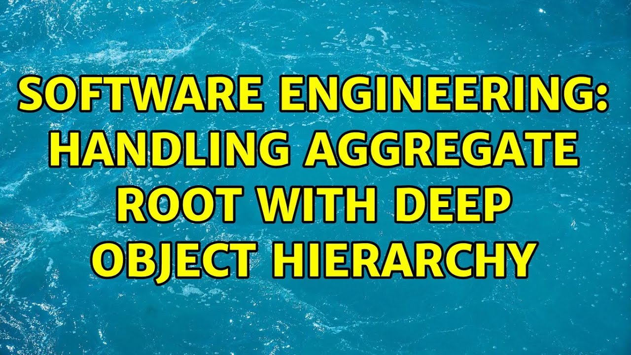 Software Engineering Handling Aggregate Root With Deep Object Software Engineering Handling Aggregate Root With Deep Object