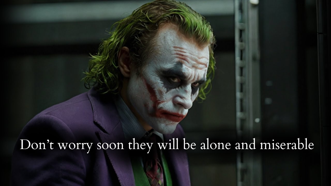 Don't worry soon they'll be left alone and miserable by others - Joker ...