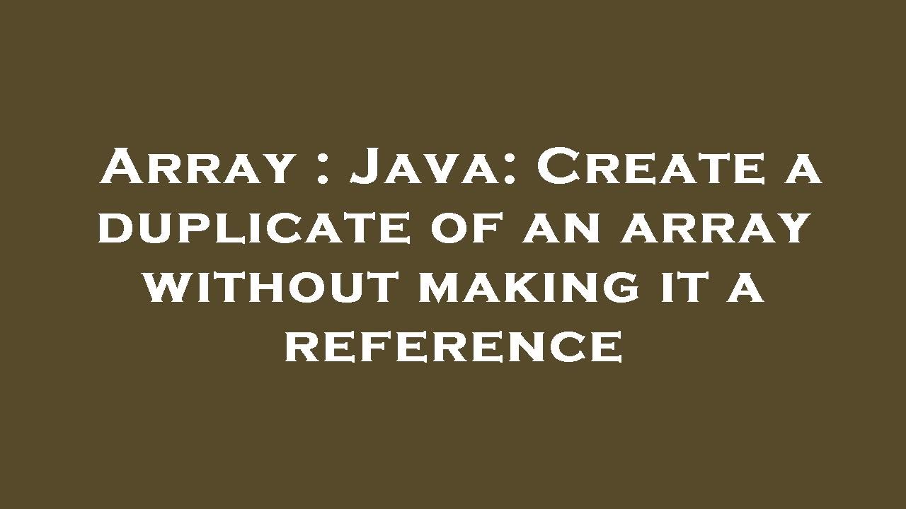Array : Java: Create a duplicate of an array without making it a ...