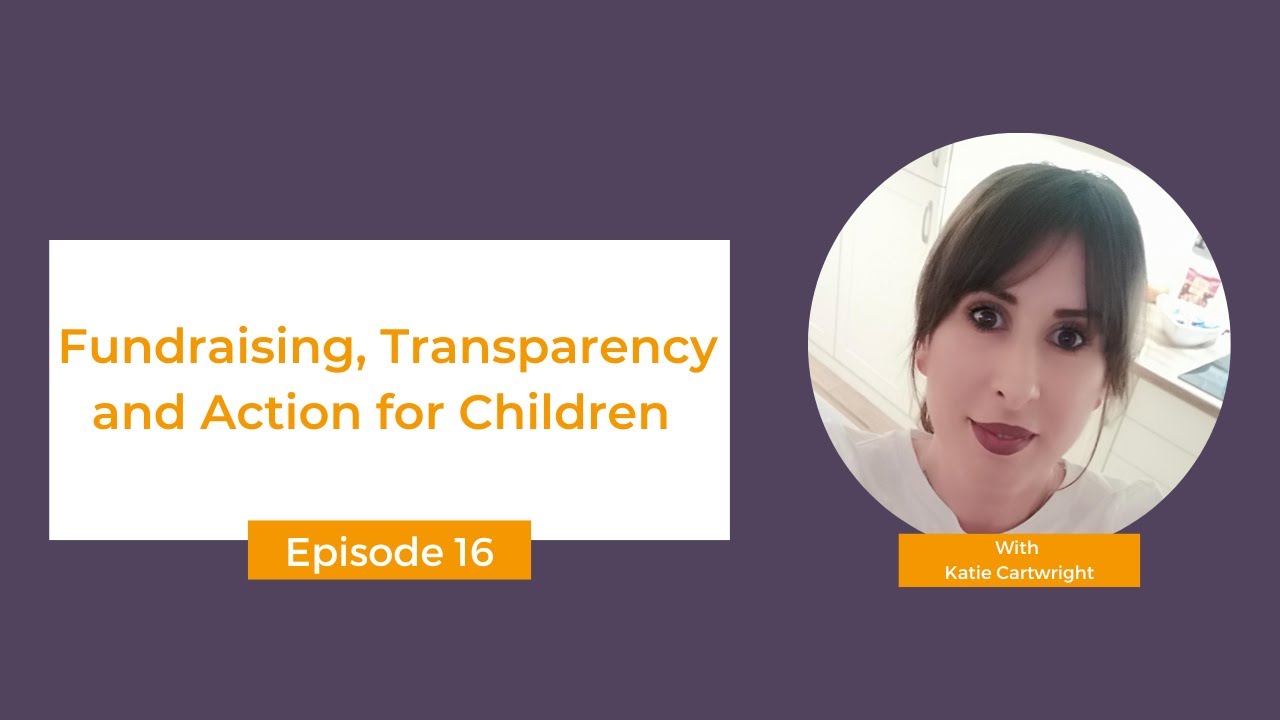Fundraising, Transparency and Action for Children with Katie Cartwright ...