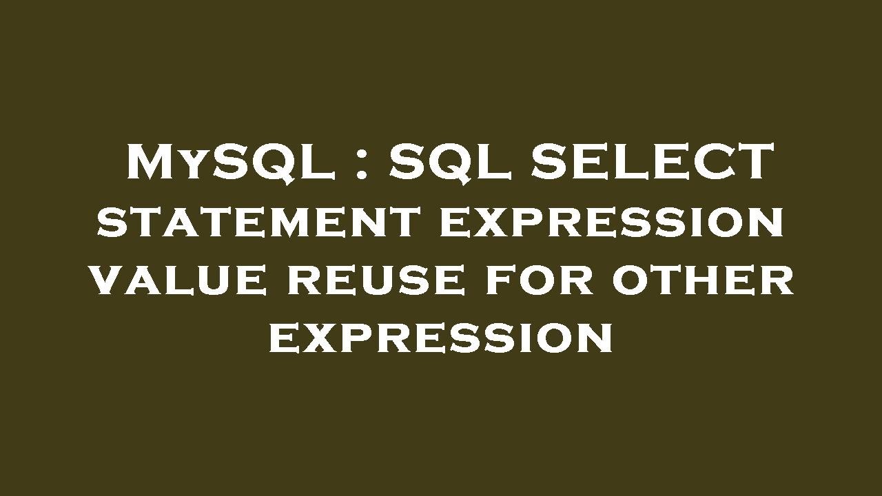 Mysql Sql Select Statement Expression Value Reuse For Other 5296