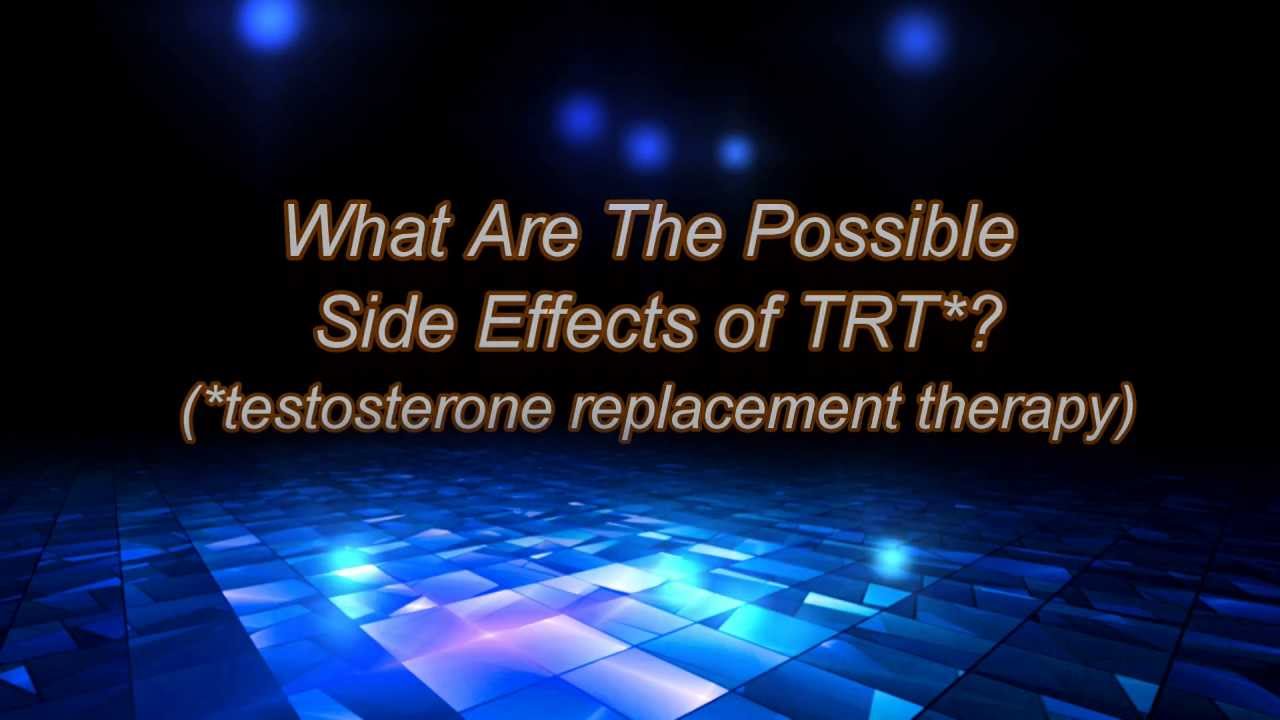 What Are The Side Effects of TRT Testosterone Replacement Therapy? By ...