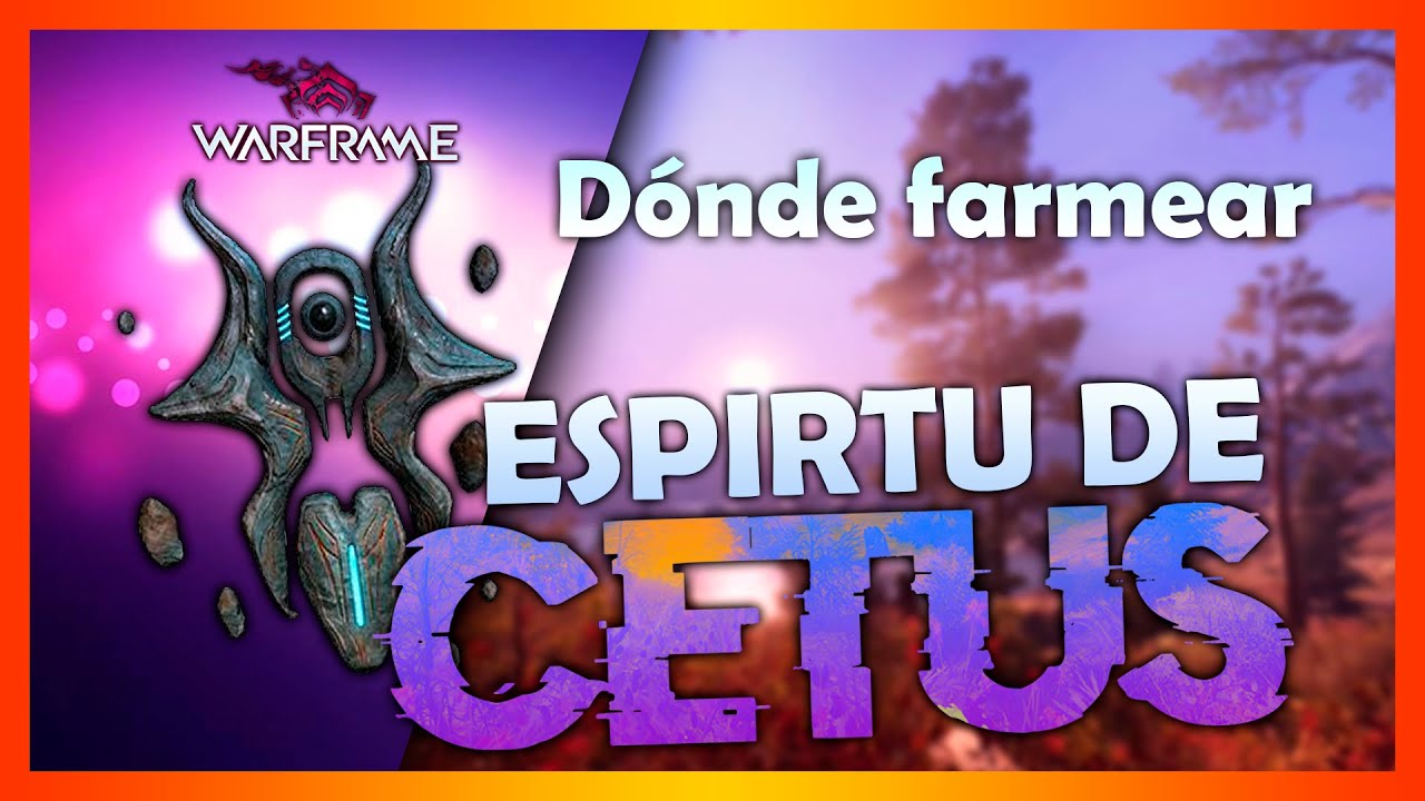 ESPIRITU DE CETUS - CÓMO Y DONDE FARMEAR || WARFRAME - YouTube