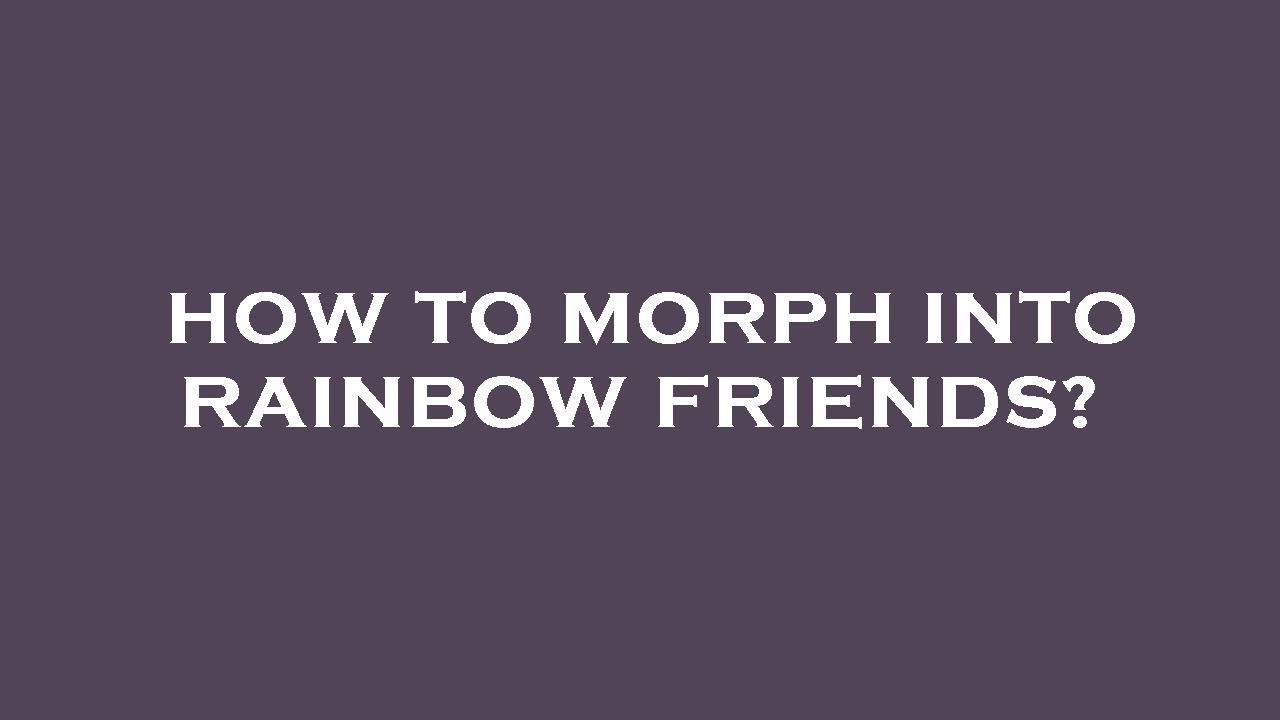 How to morph into rainbow friends? - YouTube