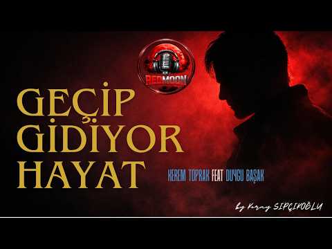 Geçip Gidiyor Hayat | Kerem TOPRAK feat Duygu BAŞAK