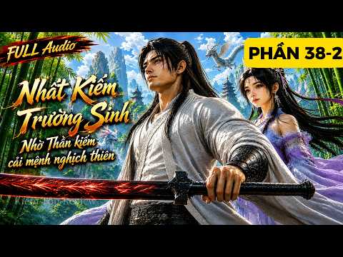 [FULL AUDIO] NHẤT KIẾM TRƯỜNG SINH: Ta Nhờ Thần Kiếm Cải Mệnh Nghịch Thiên Phần 38.2