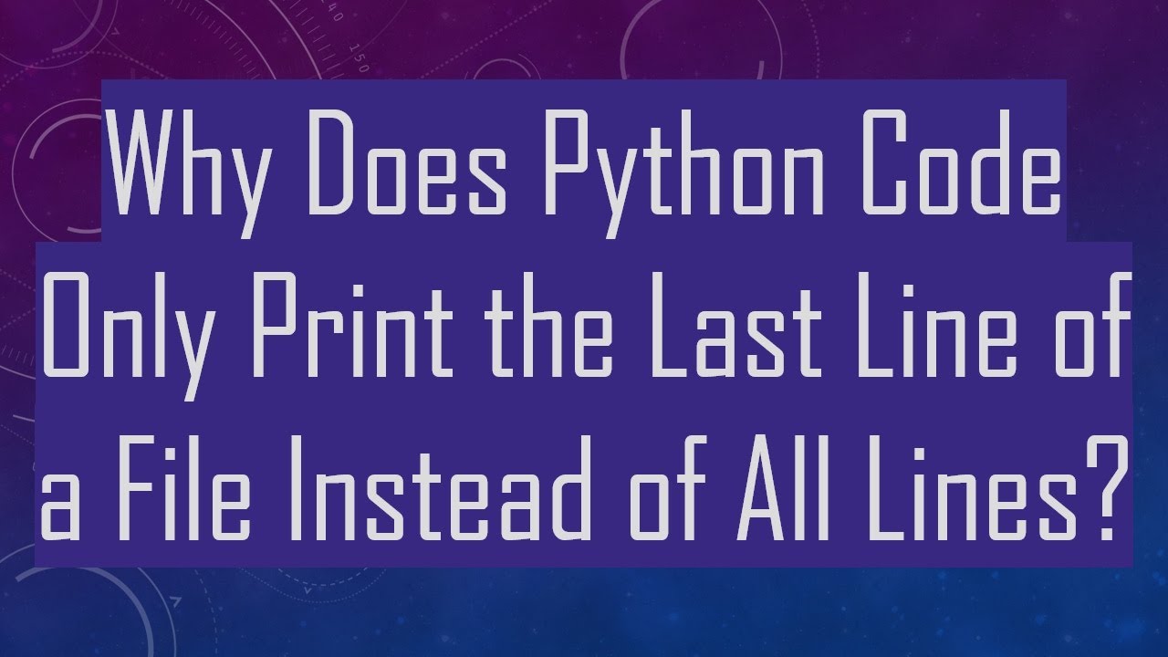 Why Does Python Code Only Print the Last Line of a File Instead of All ...