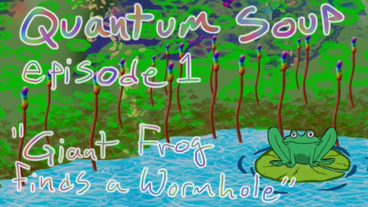 Quantum Soup - Giant Frog Finds A Wormhole - YouTube
