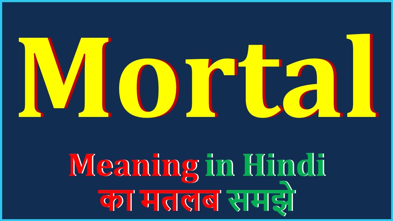 Mortal Meaning In Hindi Mortal Mortal Means Mortal