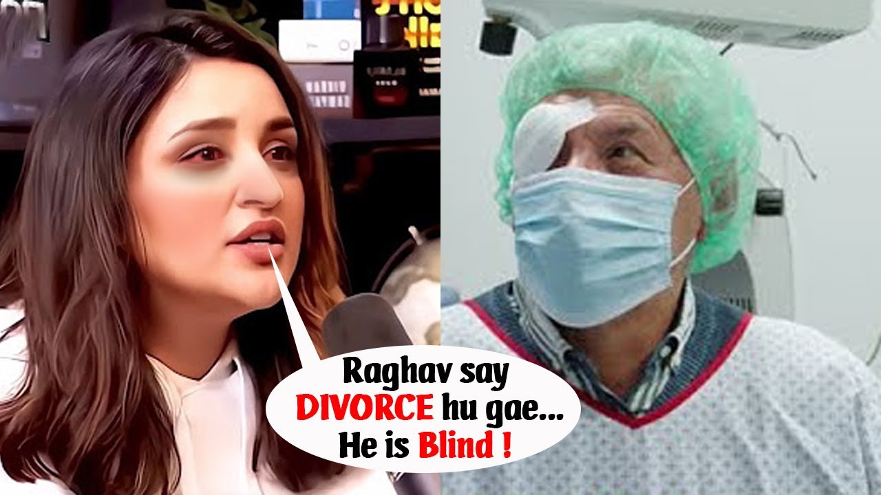 Parineeti Chopra Divorce Raghav Chaddha After Eye Loss Surgery in ...