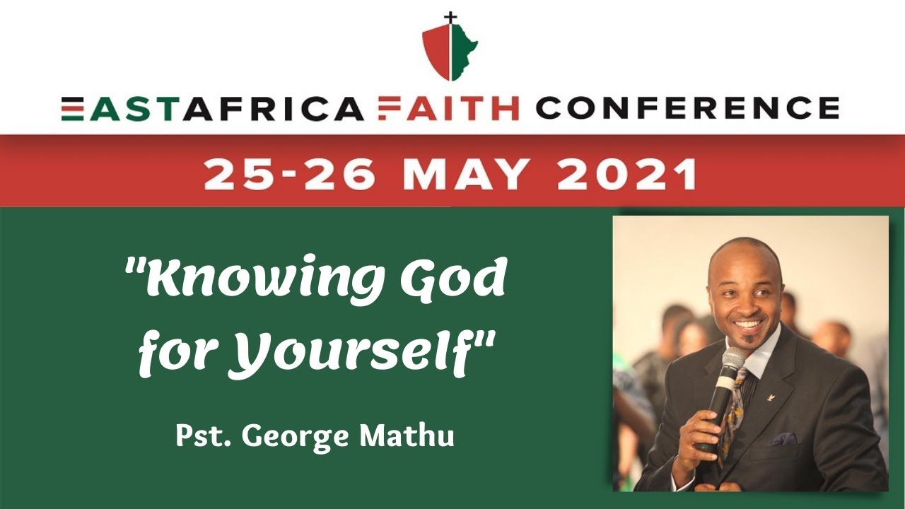Knowing God for Yourself with Pst George Mathu; EAFC2021 - YouTube