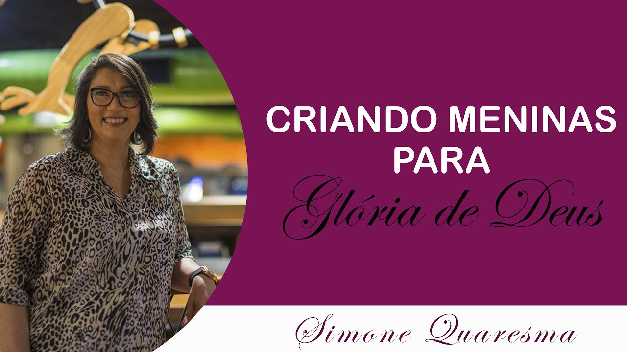 Criando Meninas Para A Glória de Deus _ Simone Quaresma - YouTube