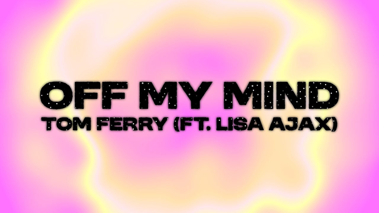 Tom Ferry - Off My Mind (ft. Lisa Ajax) [Lyric Video] - YouTube