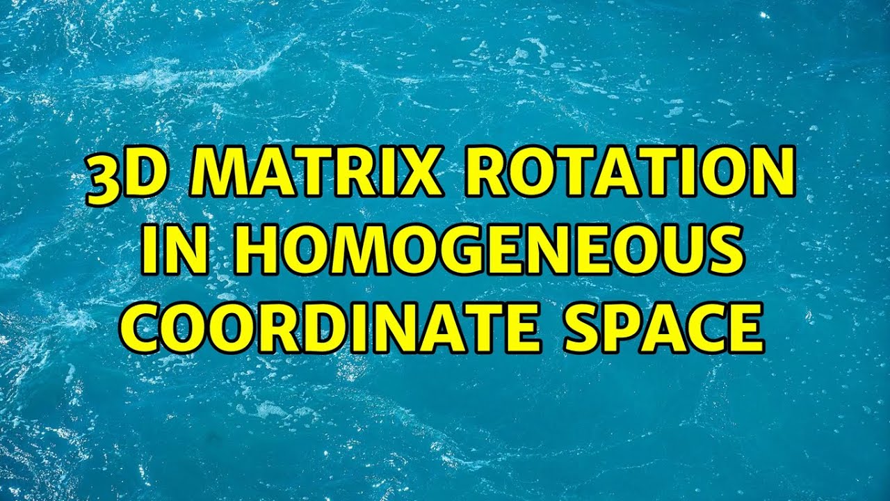 3D matrix rotation in homogeneous coordinate space - YouTube