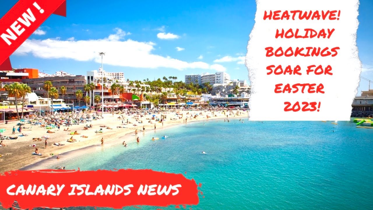 Canary Islands News: Easter bookings & Temperatures SOAR! Hot Weather ...