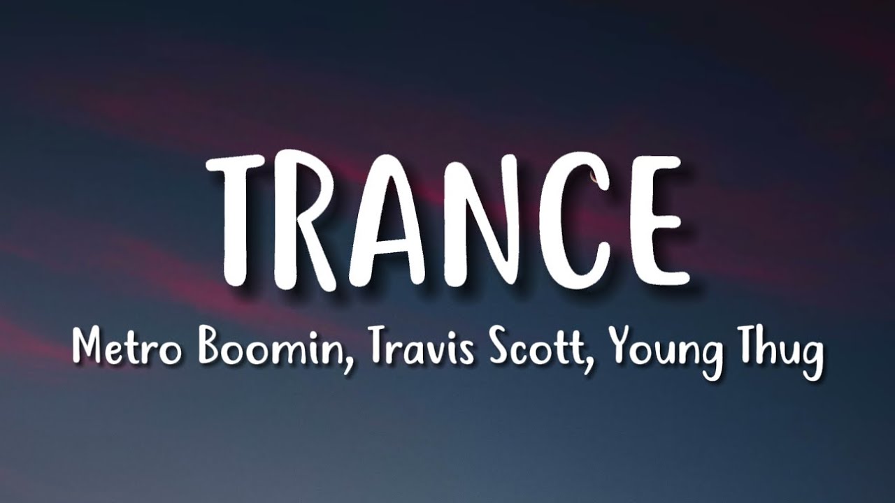Metro Boomin, Travis Scott & Young Thug – Trance (Lyrics) - YouTube