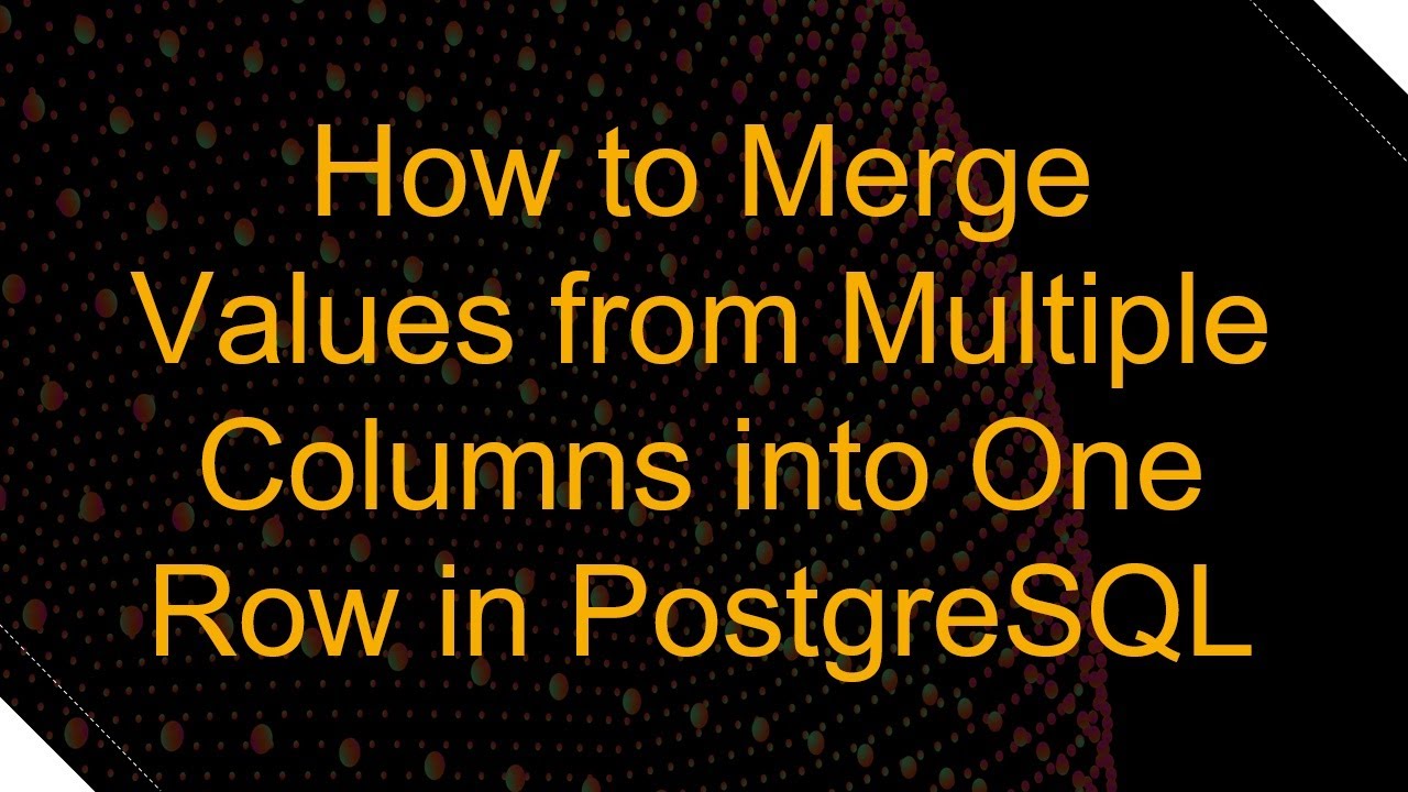 How To Merge Values From Multiple Columns Into One Row In Postgresql 0165