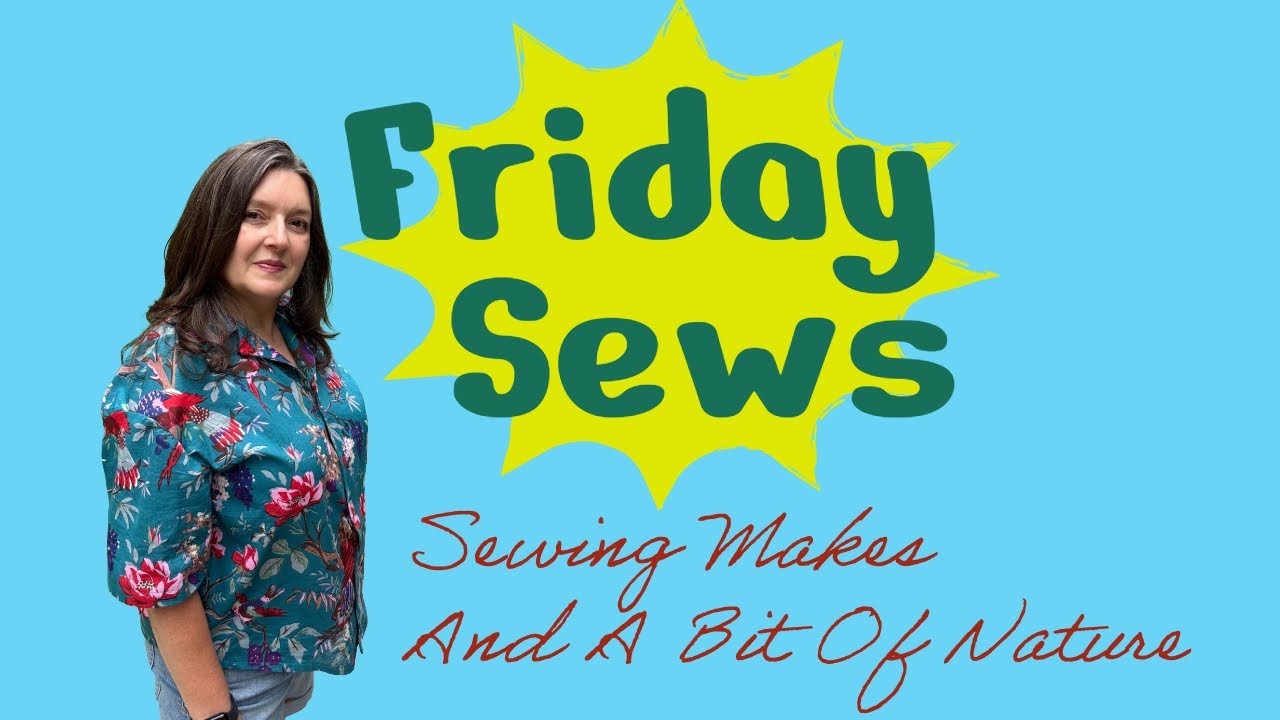 Friday Sews - Sewing Makes And A Bit Of Nature - YouTube