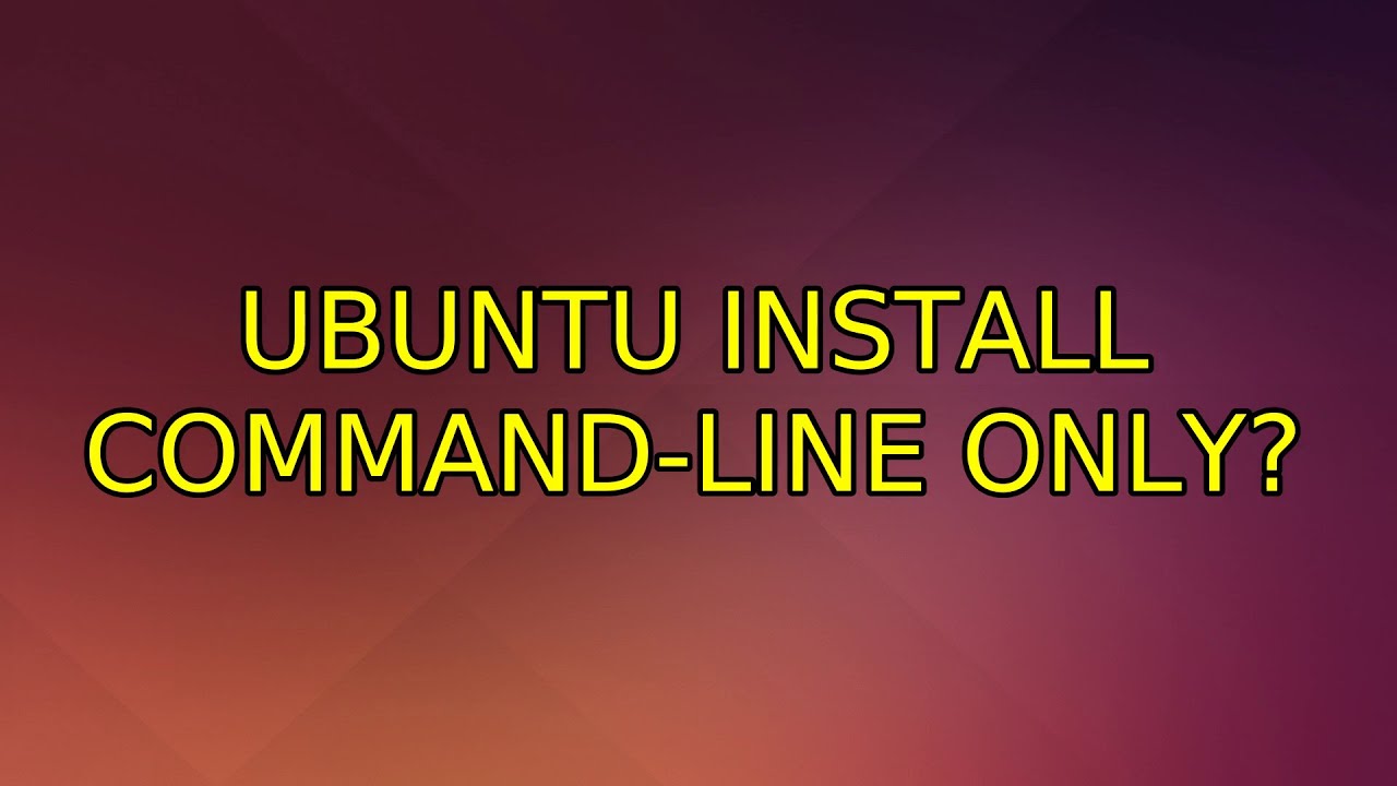 Ubuntu: Ubuntu install command-line only? (2 Solutions!!) - YouTube