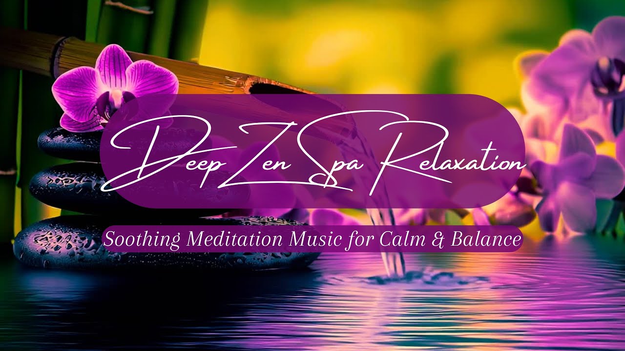 Deep Zen Spa Relaxation | Soothing Meditation Music for Calm & Balance ...